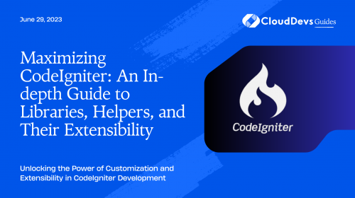 Maximizing Codeigniter An In Depth Guide To Libraries Helpers And Their Extensibility