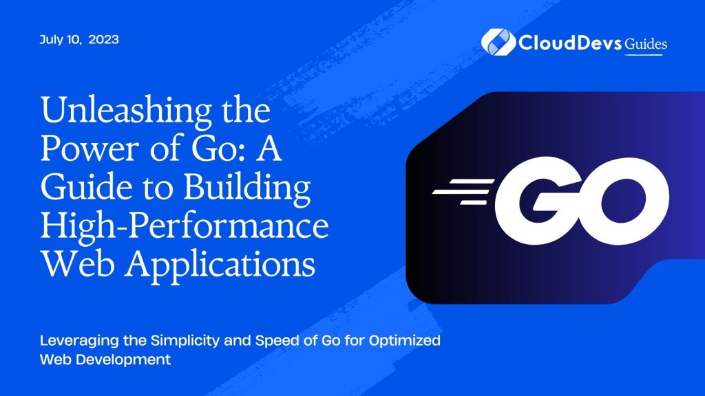 Unleashing the Power of Go: A Guide to Building High-Performance Web Applications