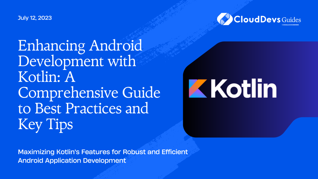 Enhancing Android Development with Kotlin: A Comprehensive Guide to Best Practices and Key Tips