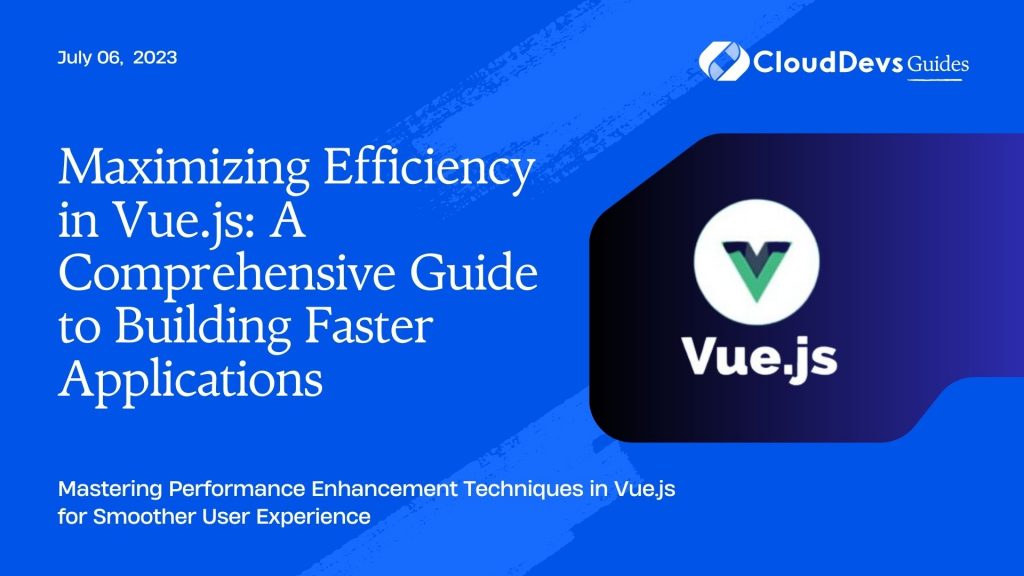 Maximizing Efficiency in Vue.js: A Comprehensive Guide to Building Faster Applications