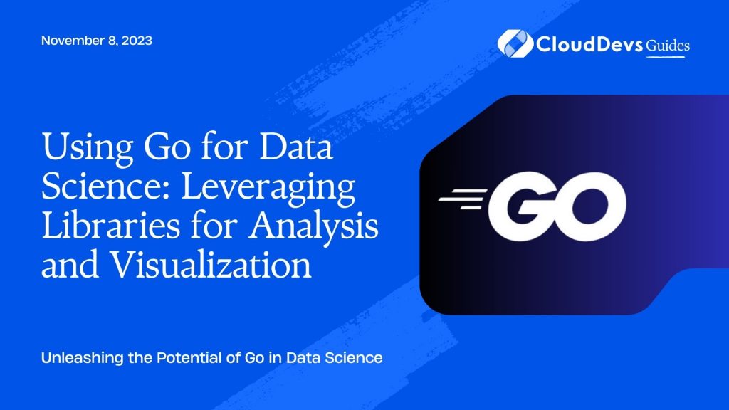 Using Go for Data Science: Leveraging Libraries for Analysis and ...