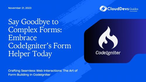 Say Goodbye to Complex Forms: Embrace CodeIgniter’s Form Helper Today