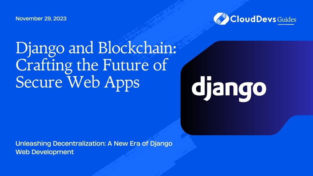 Django and Blockchain: Crafting the Future of Secure Web Apps
