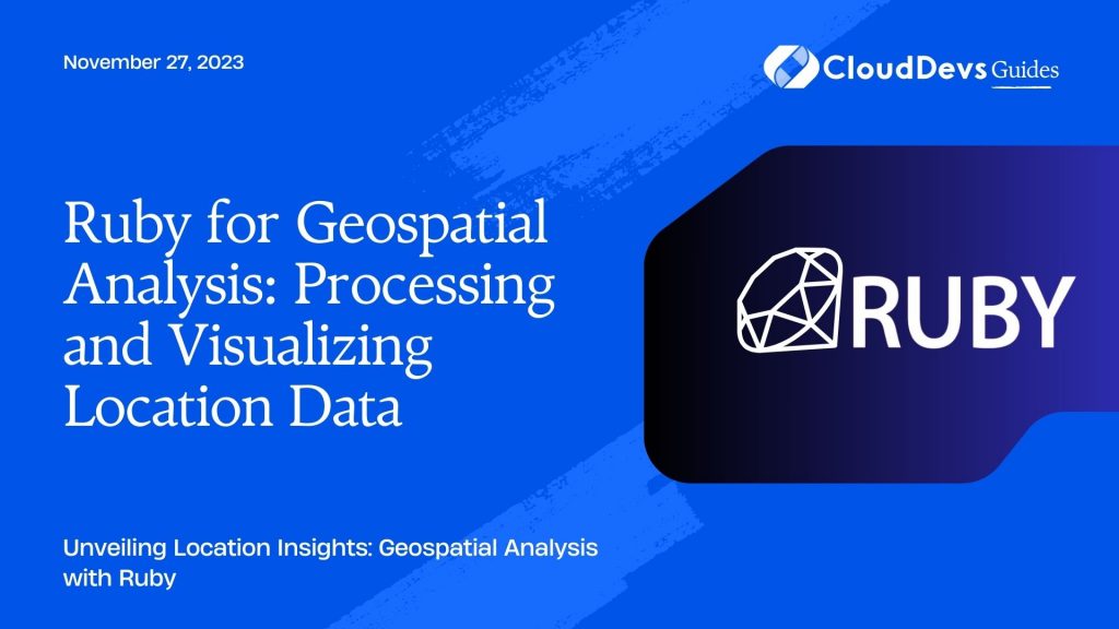 Ruby for Geospatial Analysis: Processing and Visualizing Location Data