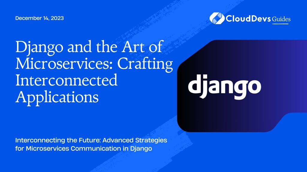 Django And The Art Of Microservices Crafting Interconnected Applications