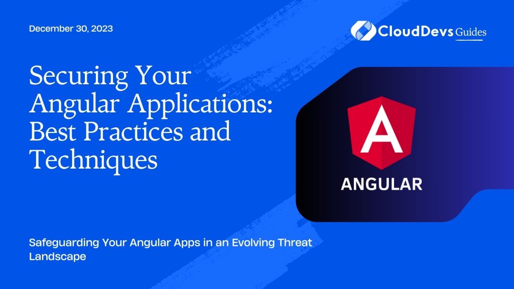 Securing Your Angular Applications: Best Practices and Techniques