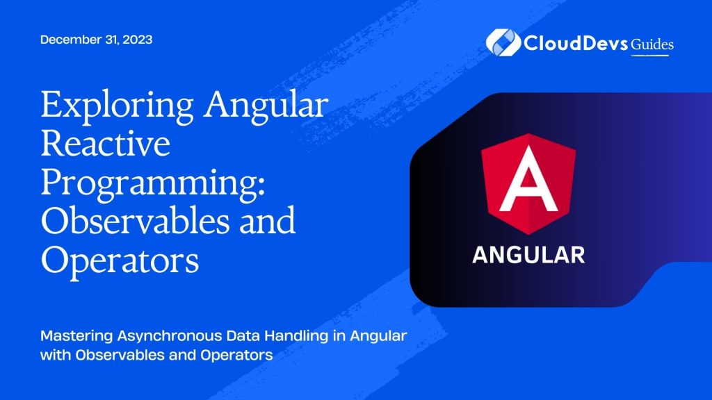 Exploring Angular Reactive Programming: Observables and Operators Exploring Angular Reactive Programming: Observables and Operators