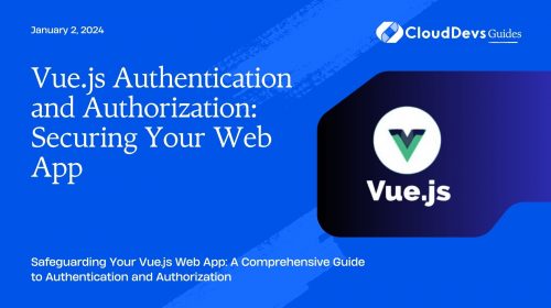 Vue.js Authentication and Authorization: Securing Your Web App Vue.js Authentication and Authorization: Securing Your Web App