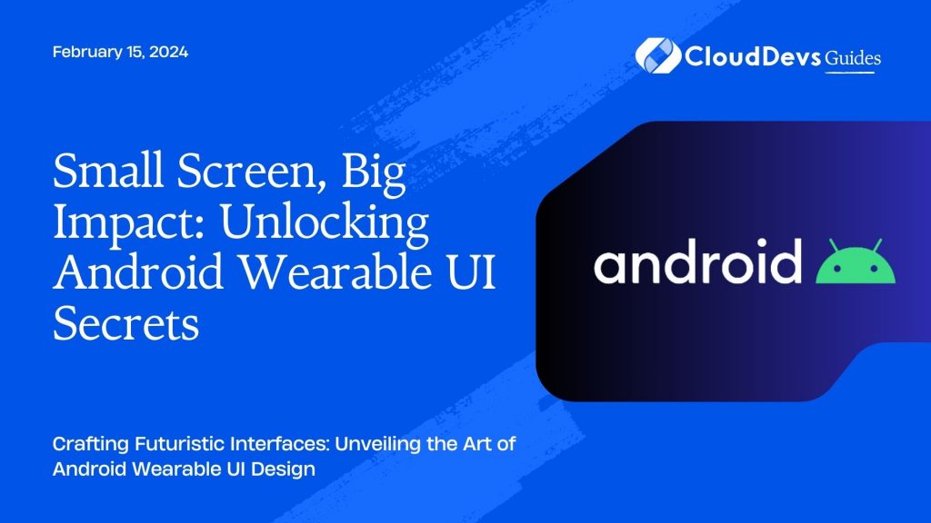 Small Screen, Big Impact: Unlocking Android Wearable UI Secrets