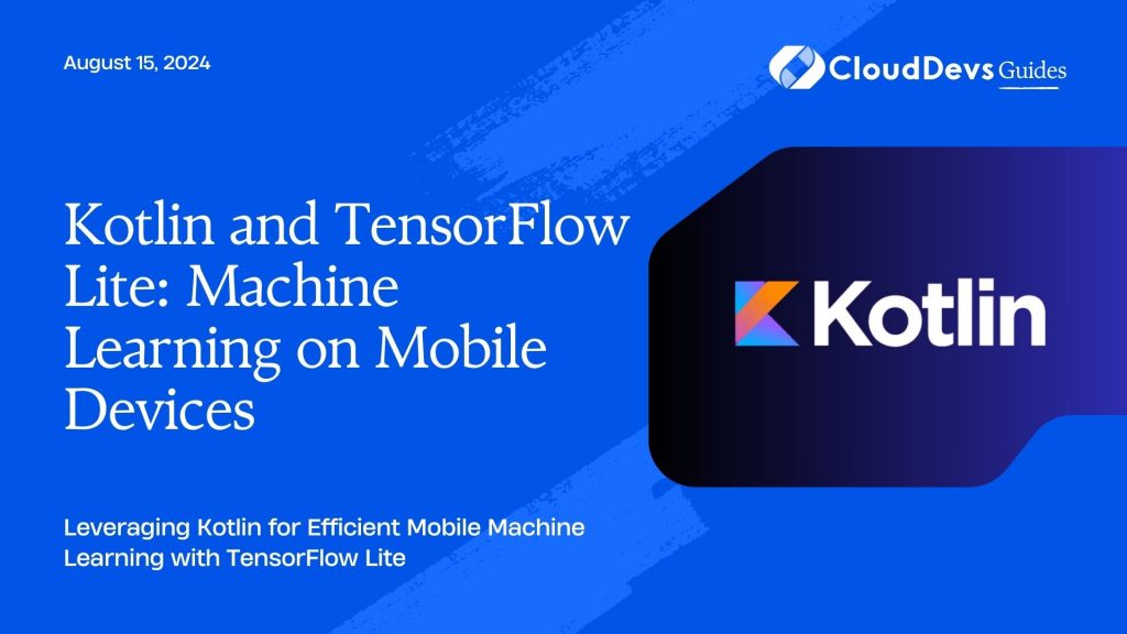 Kotlin and TensorFlow Lite: Machine Learning on Mobile Devices Kotlin and TensorFlow Lite: Machine Learning on Mobile Devices